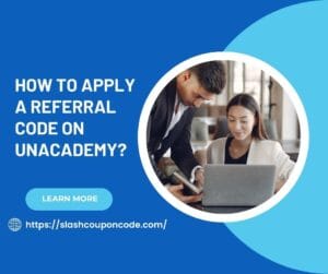 How to Apply a Referral Code on Unacademy? - Slash Coupon Code